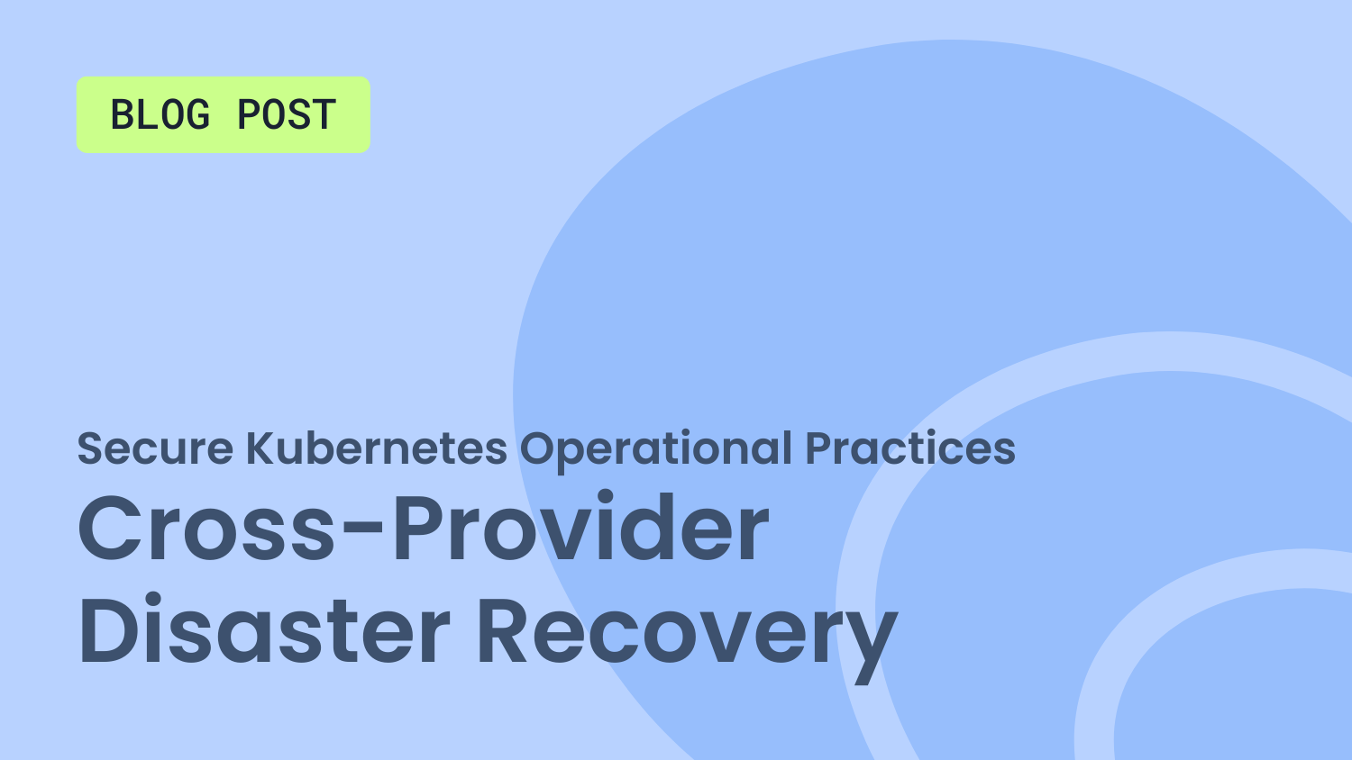 Secure Kubernetes Operational Practices: Cross-provider Disaster ... Secure Kubernetes Operational Practices: Cross-provider Disaster ...