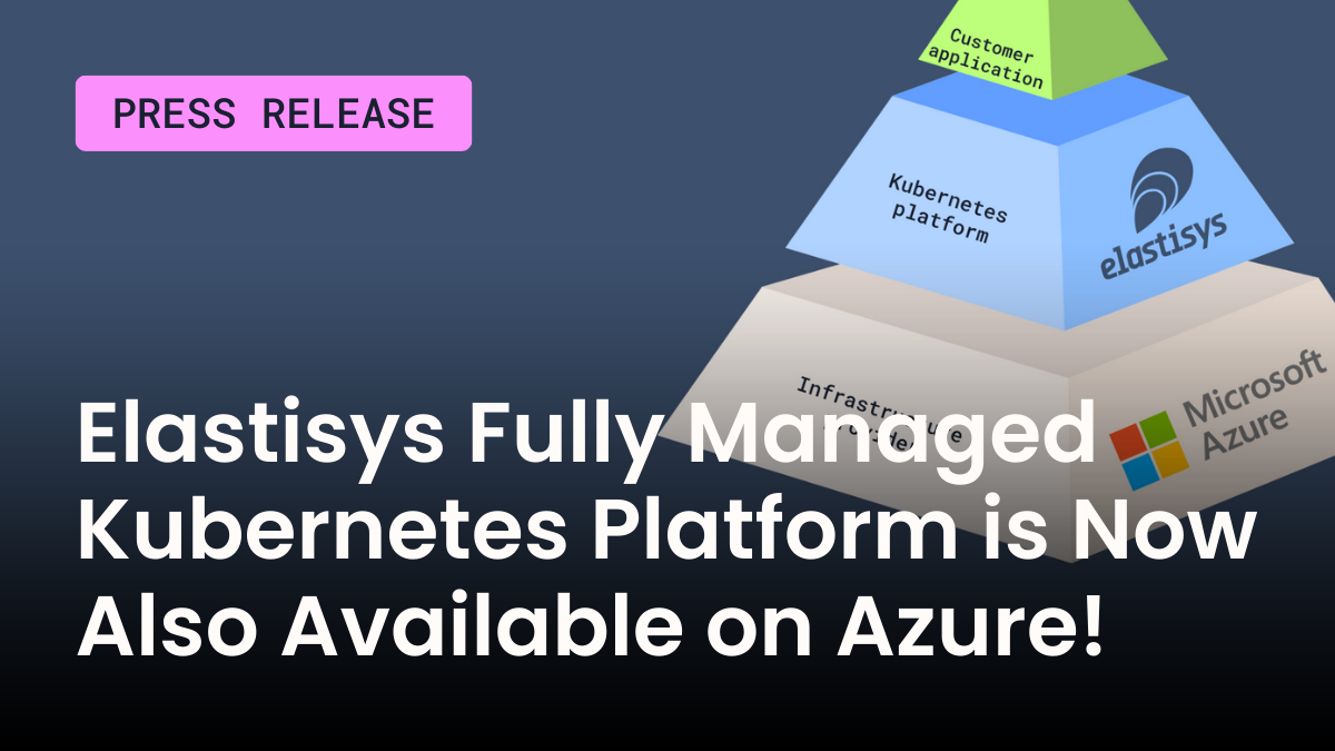 Elastisys Fully Managed Kubernetes Platform Is Now Also Available On